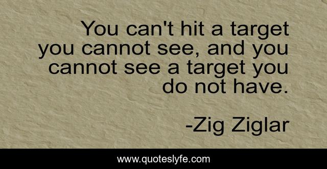 You can't hit a target you cannot see, and you cannot see a target you ...
