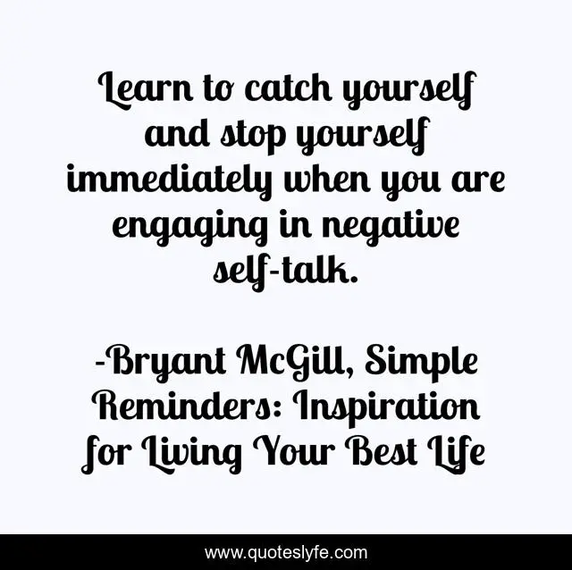 Learn to catch yourself and stop yourself immediately when you are eng ...