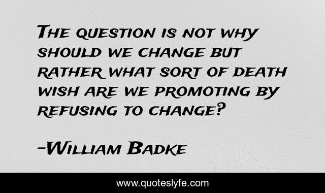 The question is not why should we change but rather what sort of death ...