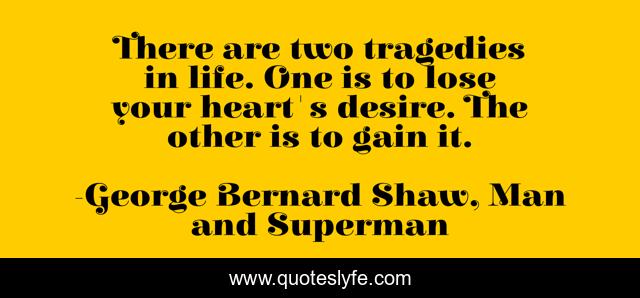 There are two tragedies in life. One is to lose your heart's desire. T ...
