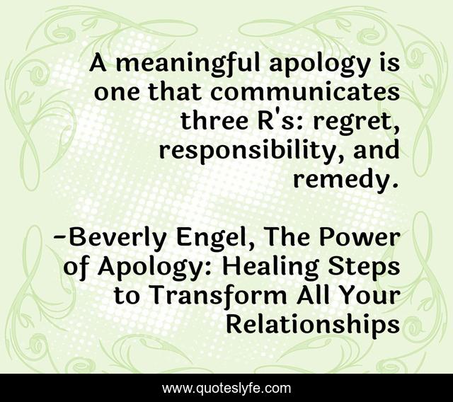 A meaningful apology is one that communicates three R's: regret, respo ...