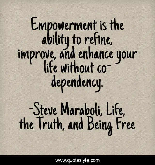 Empowerment is the ability to refine, improve, and enhance your life w ...