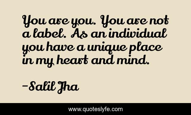 You are you. You are not a label. As an individual you have a unique p ...