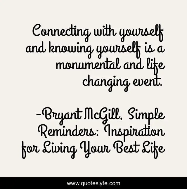 Connecting with yourself and knowing yourself is a monumental and life ...