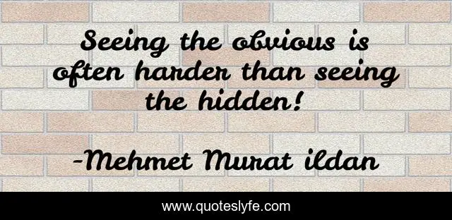 Seeing the obvious is often harder than seeing the hidden!... Quote by ...