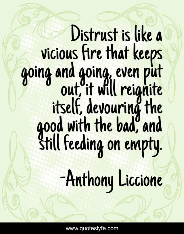 Distrust is like a vicious fire that keeps going and going, even put o ...