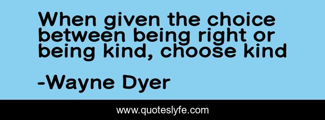 When given the choice between being right or being kind, choose kind ...