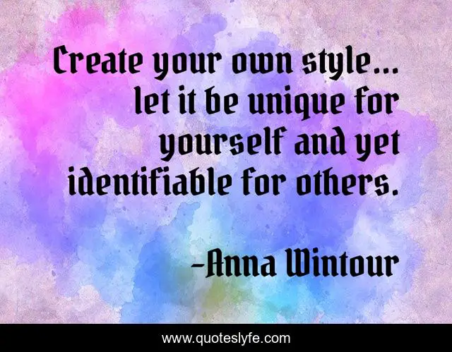 Create your own style… let it be unique for yourself and yet identif ...