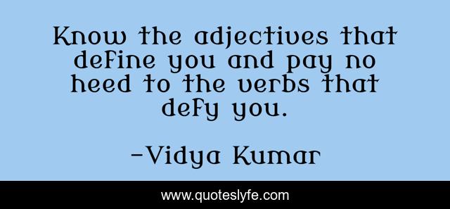 Know the adjectives that define you and pay no heed to the verbs that ...