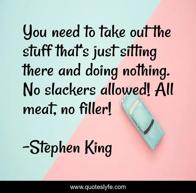 You need to take out the stuff that’s just sitting there and doing n ...