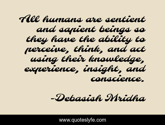 All humans are sentient and sapient beings so they have the ability to ...