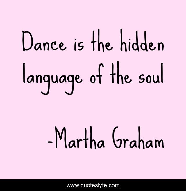 Dance is the hidden language of the soul... Quote by Martha Graham ...