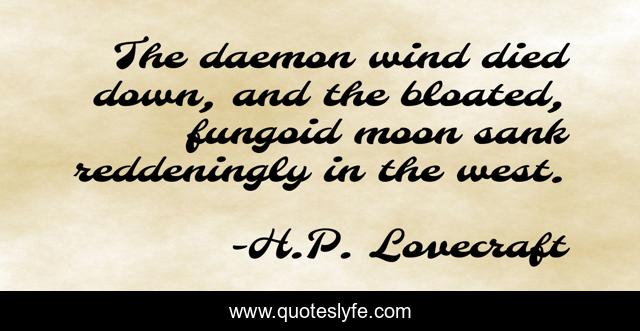 The daemon wind died down, and the bloated, fungoid moon sank reddenin ...