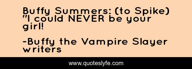 Buffy Summers: (to Spike) "I could NEVER be your girl!... Quote by ...