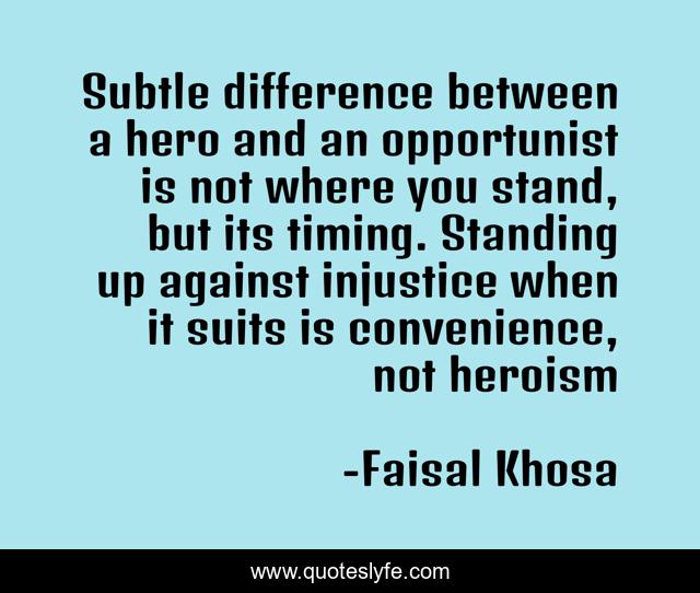 Subtle difference between a hero and an opportunist is not where you s ...