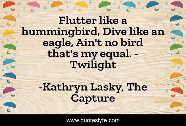 Flutter like a hummingbird, Dive like an eagle, Ain't no bird that's m ...