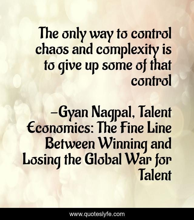 The only way to control chaos and complexity is to give up some of tha ...