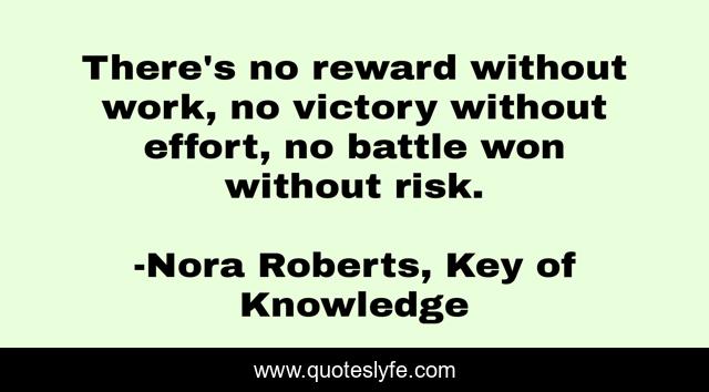 There's no reward without work, no victory without effort, no battle w ...