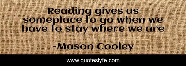 Reading gives us someplace to go when we have to stay where we are ...