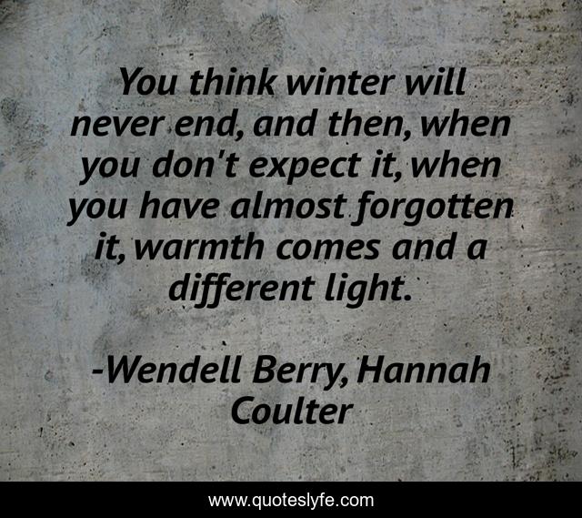 You think winter will never end, and then, when you don't expect it, w ...