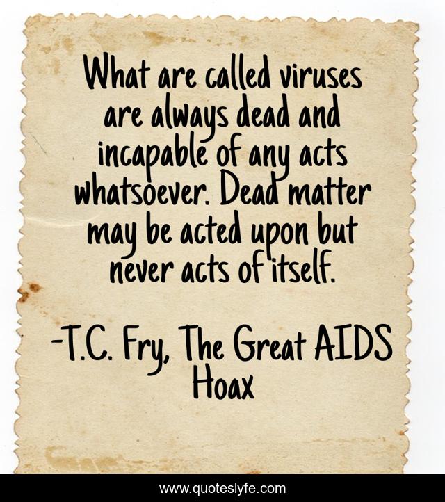 What are called viruses are always dead and incapable of any acts what ...