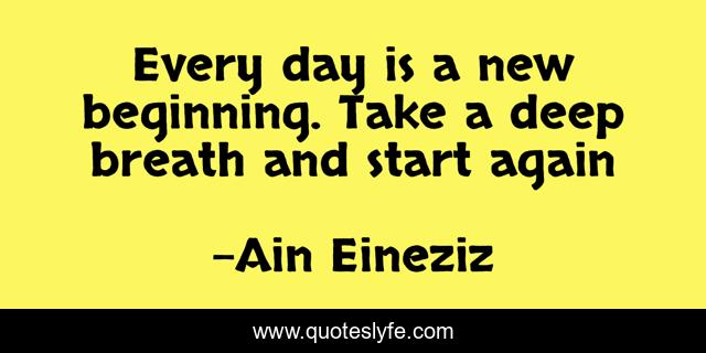 Every day is a new beginning. Take a deep breath and start again ...