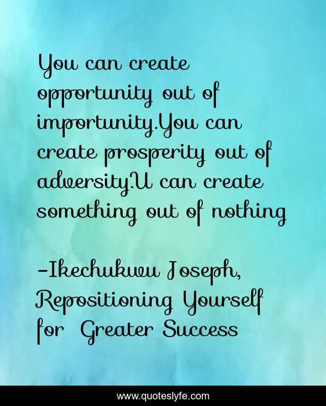 You can create opportunity out of importunity.You can create prosperit ...