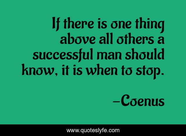 If there is one thing above all others a successful man should know, i ...