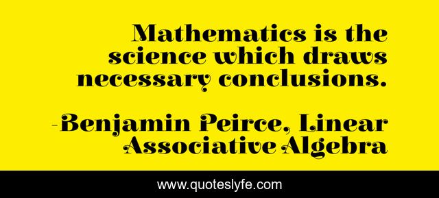 Mathematics is the science which draws necessary conclusions.... Quote ...