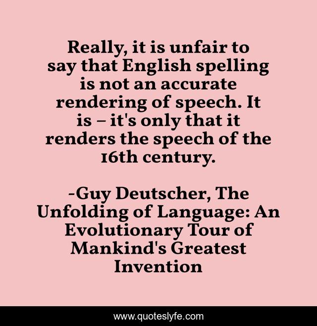 Really, it is unfair to say that English spelling is not an accurate r ...