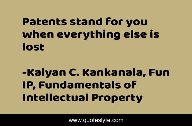 Patents stand for you when everything else is lost... Quote by Kalyan C ...
