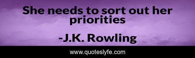 She needs to sort out her priorities... Quote by J.K. Rowling - QuotesLyfe