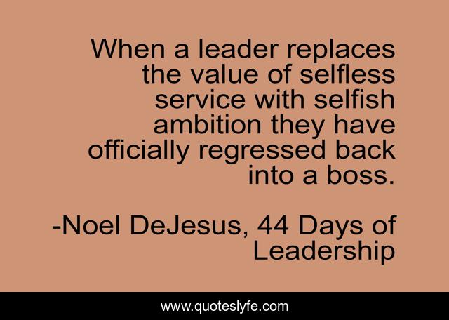 When a leader replaces the value of selfless service with selfish ambi ...