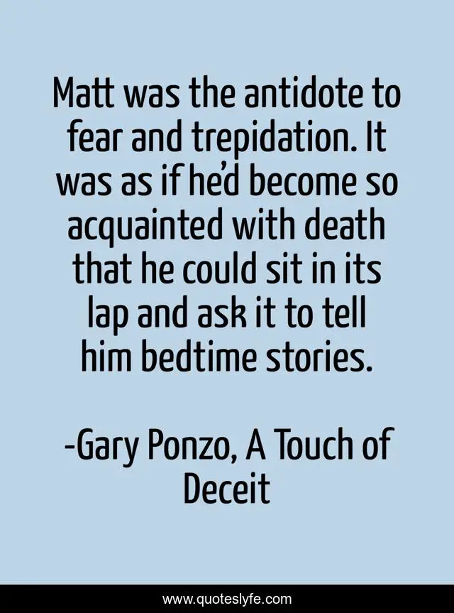 Matt was the antidote to fear and trepidation. It was as if he’d bec ...