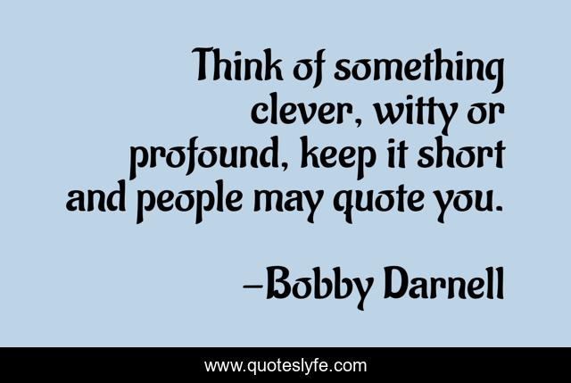 Think of something clever, witty or profound, keep it short and people ...