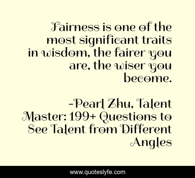Fairness is one of the most significant traits in wisdom, the fairer y ...