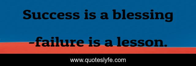 Success is a blessing... Quote by failure is a lesson. - QuotesLyfe