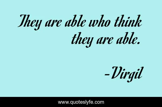 They are able who think they are able.... Quote by Virgil - QuotesLyfe