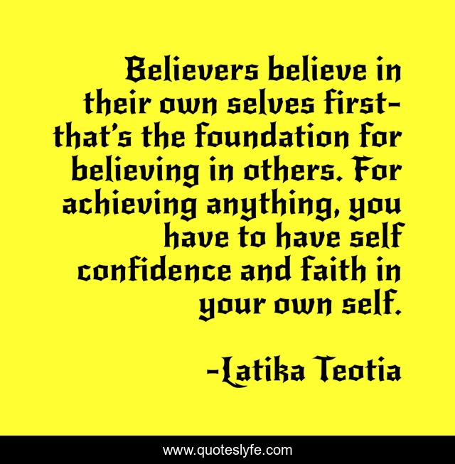 Believers believe in their own selves first- that’s the foundation f ...
