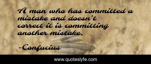 A man who has committed a mistake and doesn't correct it is committing ...