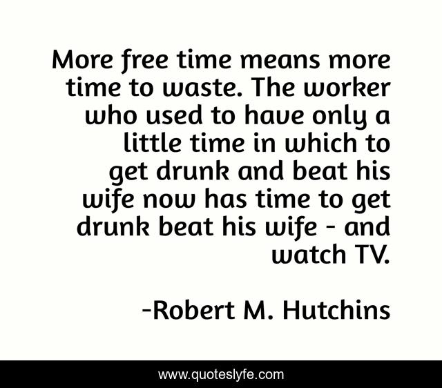 More free time means more time to waste. The worker who used to have o ...