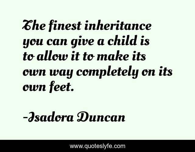 The finest inheritance you can give a child is to allow it to make its ...