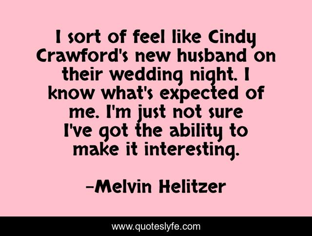I sort of feel like Cindy Crawford's new husband on their wedding nigh ...