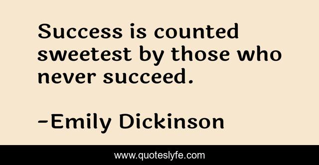 Success is counted sweetest by those who never succeed.... Quote by ...