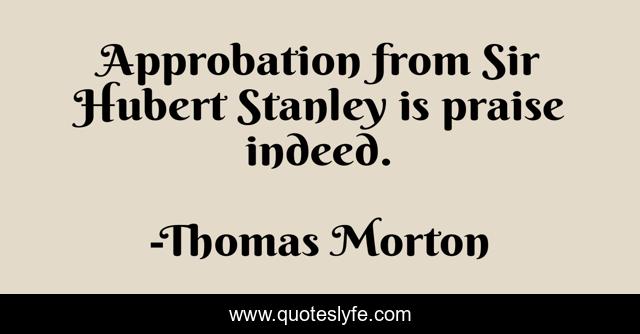 Approbation from Sir Hubert Stanley is praise indeed.... Quote by ...