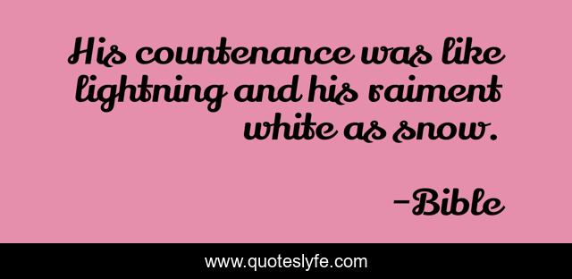 His countenance was like lightning and his raiment white as snow ...