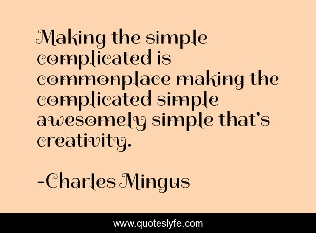 Making the simple complicated is commonplace making the complicated si ...