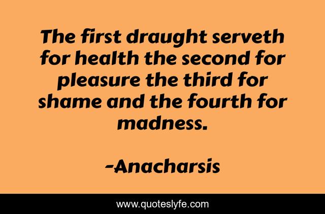 The first draught serveth for health the second for pleasure the third ...