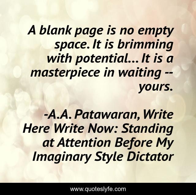A blank page is no empty space. It is brimming with potential... It is ...