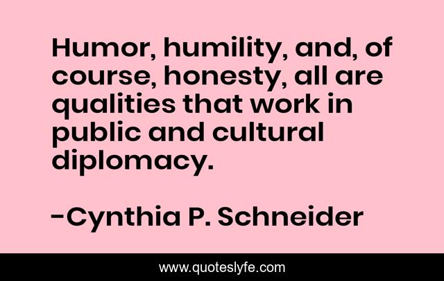 Humor, humility, and, of course, honesty, all are qualities that work ...